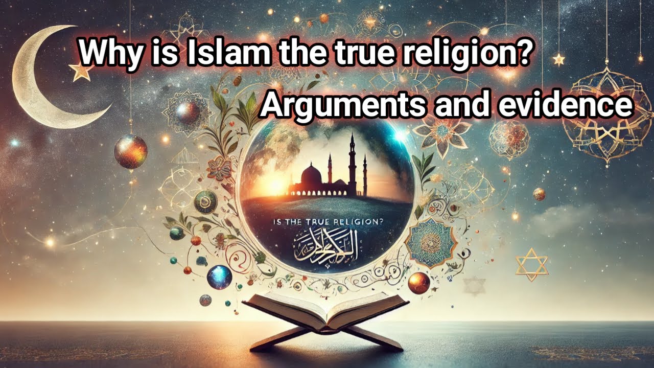 Why is Islam the true religion? Arguments and evidence - YouTube
