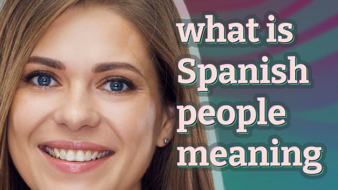 Spanish people | meaning of Spanish people - YouTube
