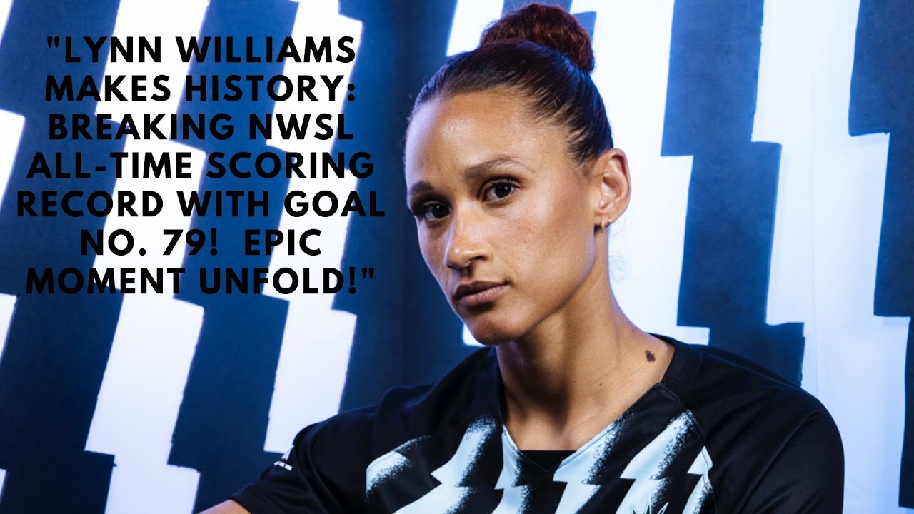 Gotham's Lynn Williams Makes History: Breaking NWSL All-Time Scoring ...