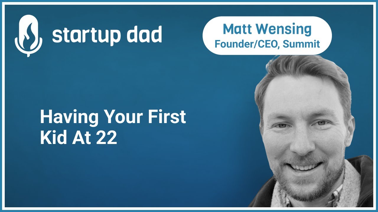 Having Your First Kid At 22 | Matt Wensing (father of 4, founder/CEO ...