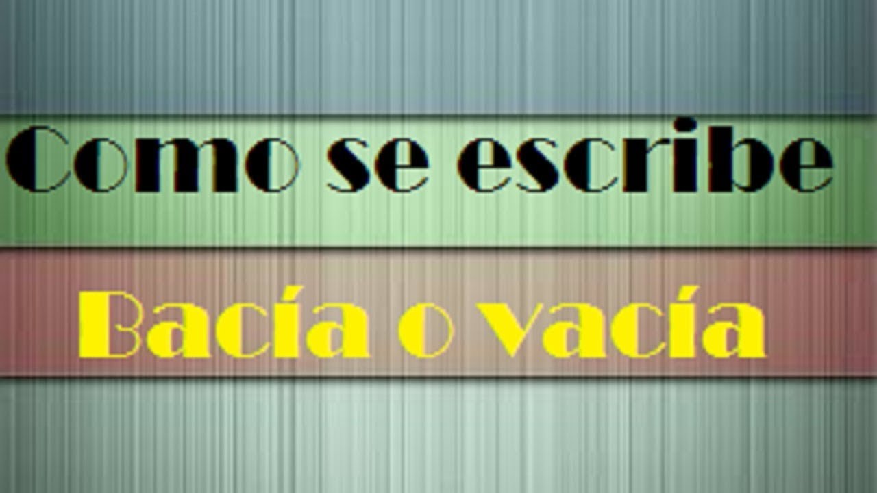 Como se escribe ¿Bacia o Vacia ? - YouTube