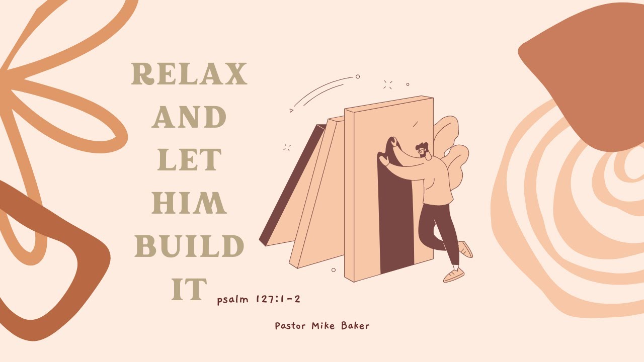 Relax and Let Him Build It – Psalm 127:1-2 - YouTube
