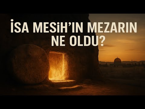 İsa Mesih’in Mezarı Boş Muydu? Tarih ve İnanç Ne Söylüyor