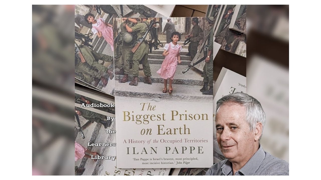 THE BIGGEST PRISON ON EARTH BY ILAN PAPPE - CH 4, 5, 6, 7 & 8 ...