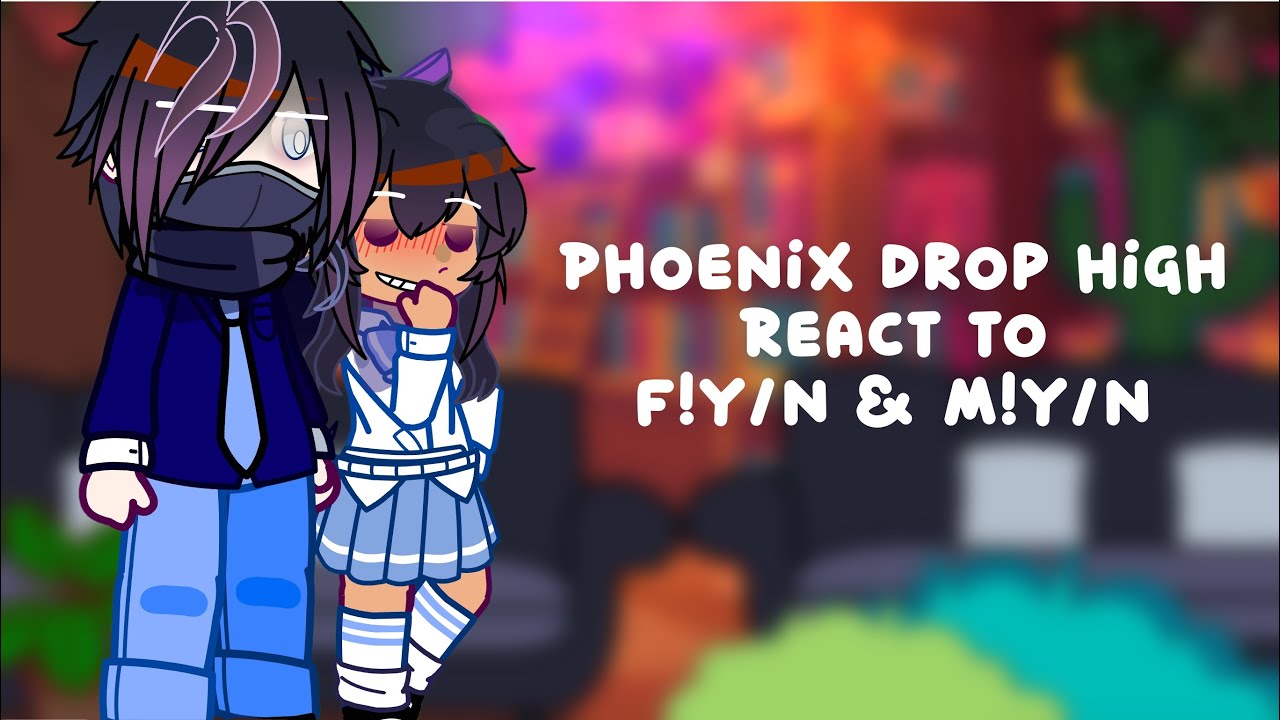 Phoenix Drop High reacts to f!y/n and m!y/n| Gacha reaction| 1/1 - YouTube