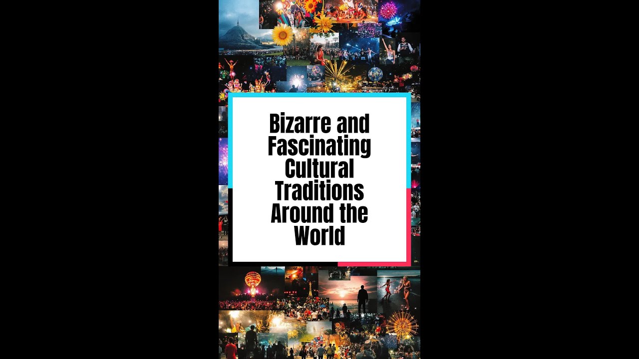 Bizarre and Fascinating Cultural Traditions Around the World - YouTube