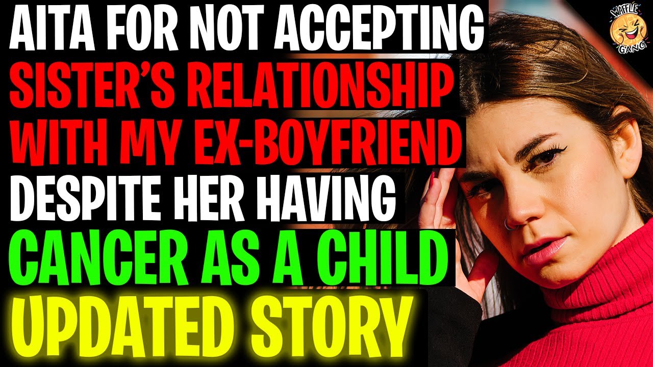 AITA For Not Accepting My Sisters Relationship With My Ex r ...