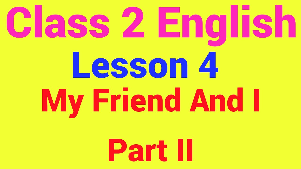 Class 2 English Lesson 4 My Friend And I Part II YouTube class-2-english-lesson-4-my-friend-and-i-part-ii-youtube