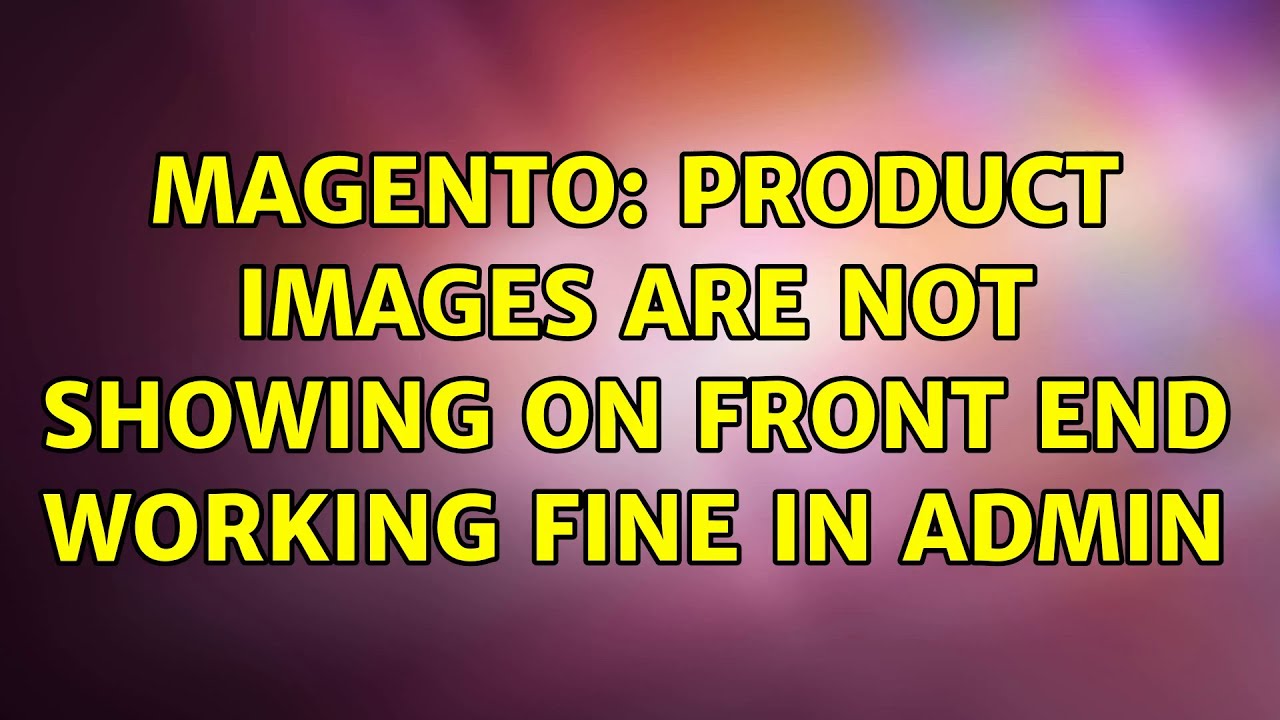 Magento Product Images Are Not Showing On Front End Working Fine In