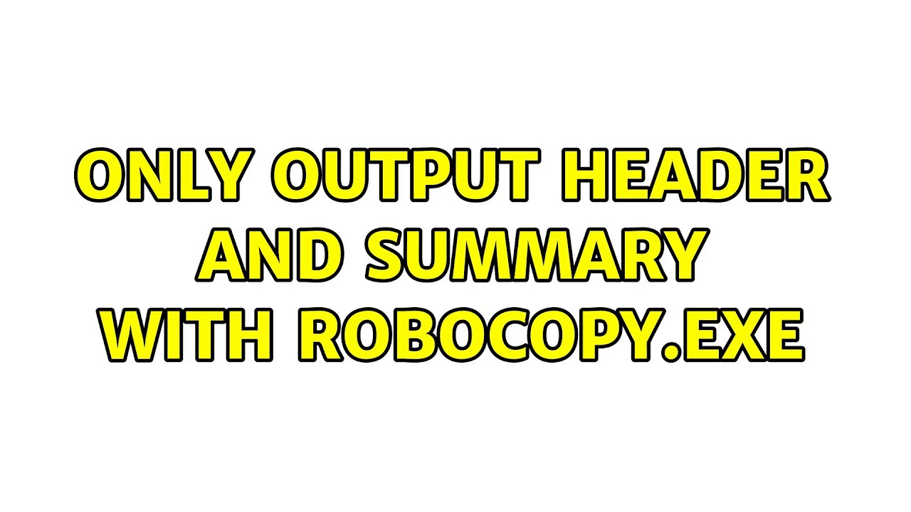 Only output header and summary with robocopy.exe - YouTube