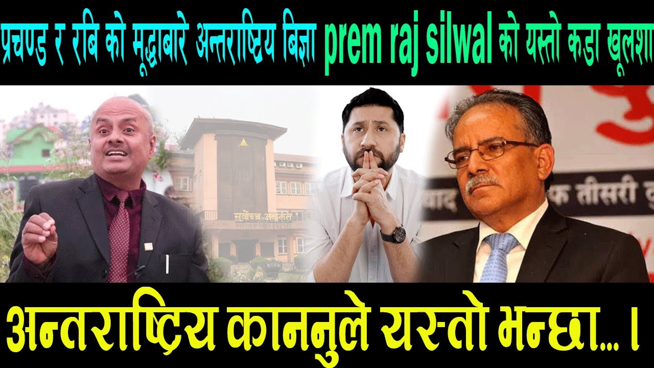 प्रचण्ड र रबि काे मुद्दाबारे अन्तराष्ट्रिय बिज्ञ Prem raj silwal काे ...