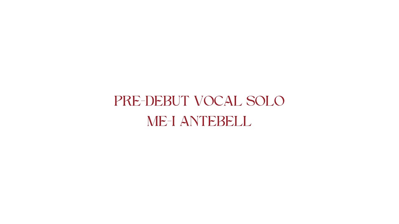 ME-I ANTEBELL PRE-DEBUT VOCAL SOLO - YouTube