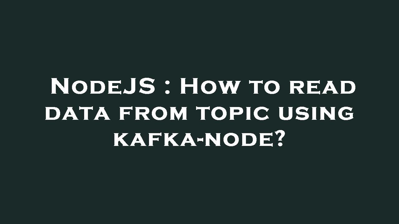 Nodejs How To Read Data From Topic Using Kafka Node Youtube
