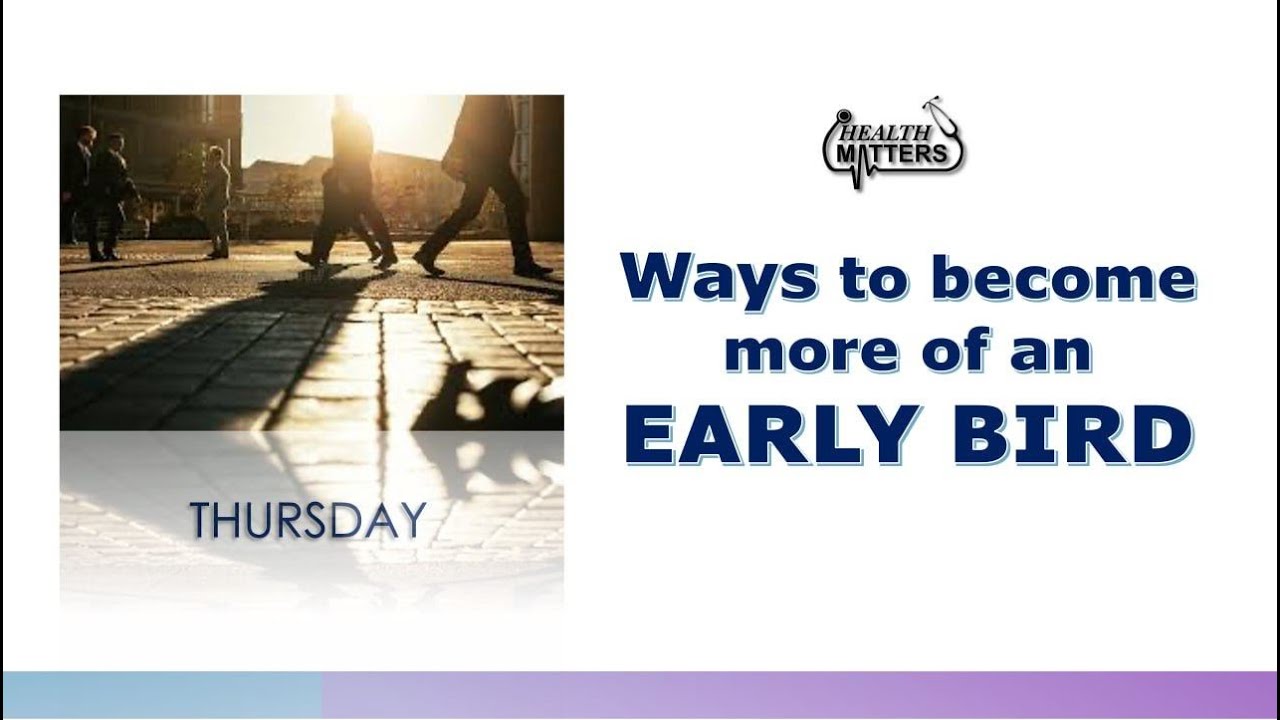Ways to Become More of an Early Bird | Health Matters | June 20, 2024 ...