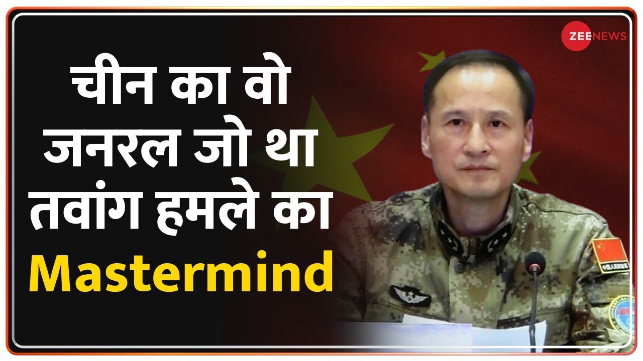 चीन का वो जनरल जो है तवांग हमले का Mastermind | India-China Clash ...