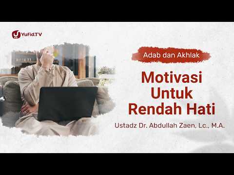 Kajian Adab dan Akhlak: Motivasi Untuk Rendah Hati - Ustadz Abdullah Zaen, Lc., M.A.