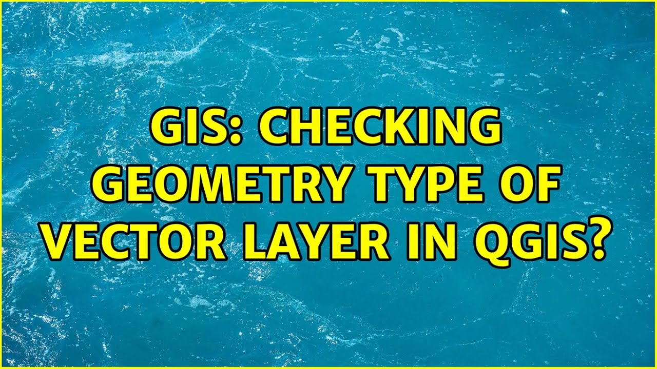 GIS: Checking geometry type of vector layer in QGIS? (2 Solutions ...