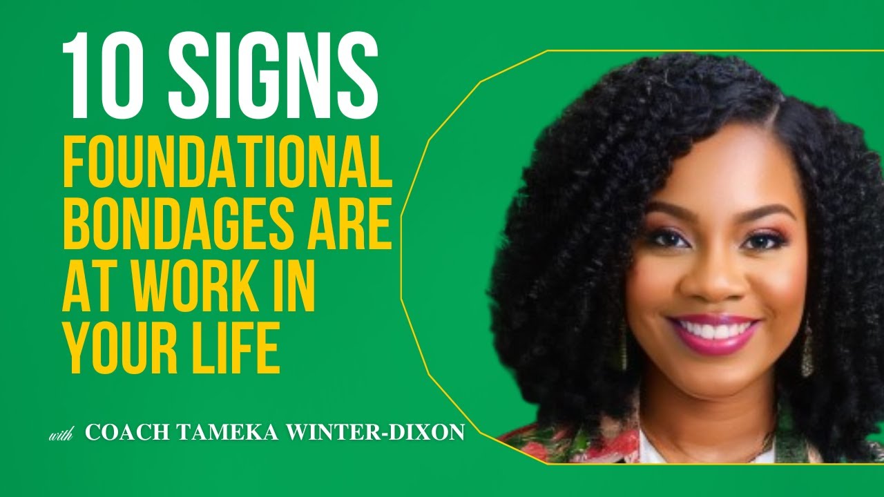 10 signs FOUNDATIONAL BONDAGES are at work in your life - Coach Tameka ...
