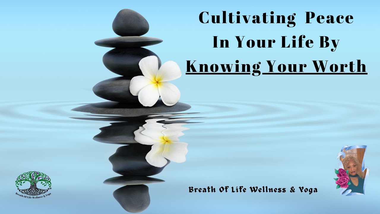 Cultivating Peace In Your Life By Knowing your Worth - YouTube