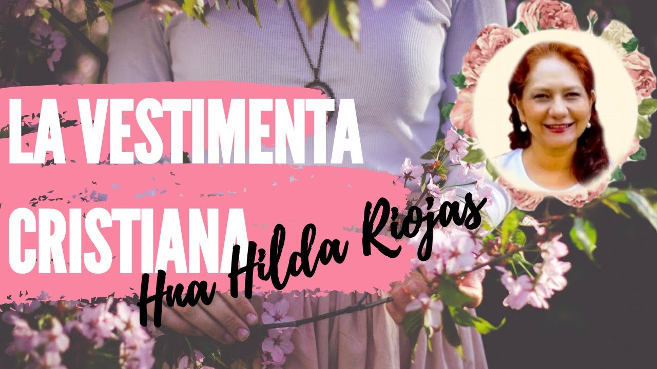 La Vestimenta Cristiana Hna Hilda Riojas (Episodio 4) - YouTube