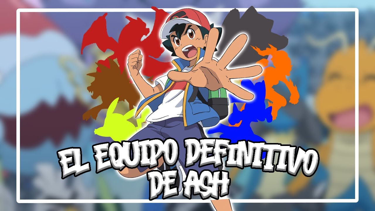 EL EQUIPO DEFINITIVO DE ASH | GRACIAS Y HASTA PRONTO | Alex Thunderlord ...