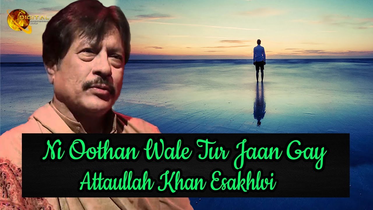 Ni Oothan Wale Tur Jaan Gay | Attaullah Khan Esakhelvi | Sanwal Esakhelvi | Love Song - YouTube ...
