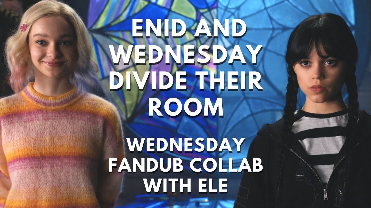 {Fandub Collab} - Enid and Wednesday Divide Their Room - Collab w/ Ele - Wednesday - YouTube