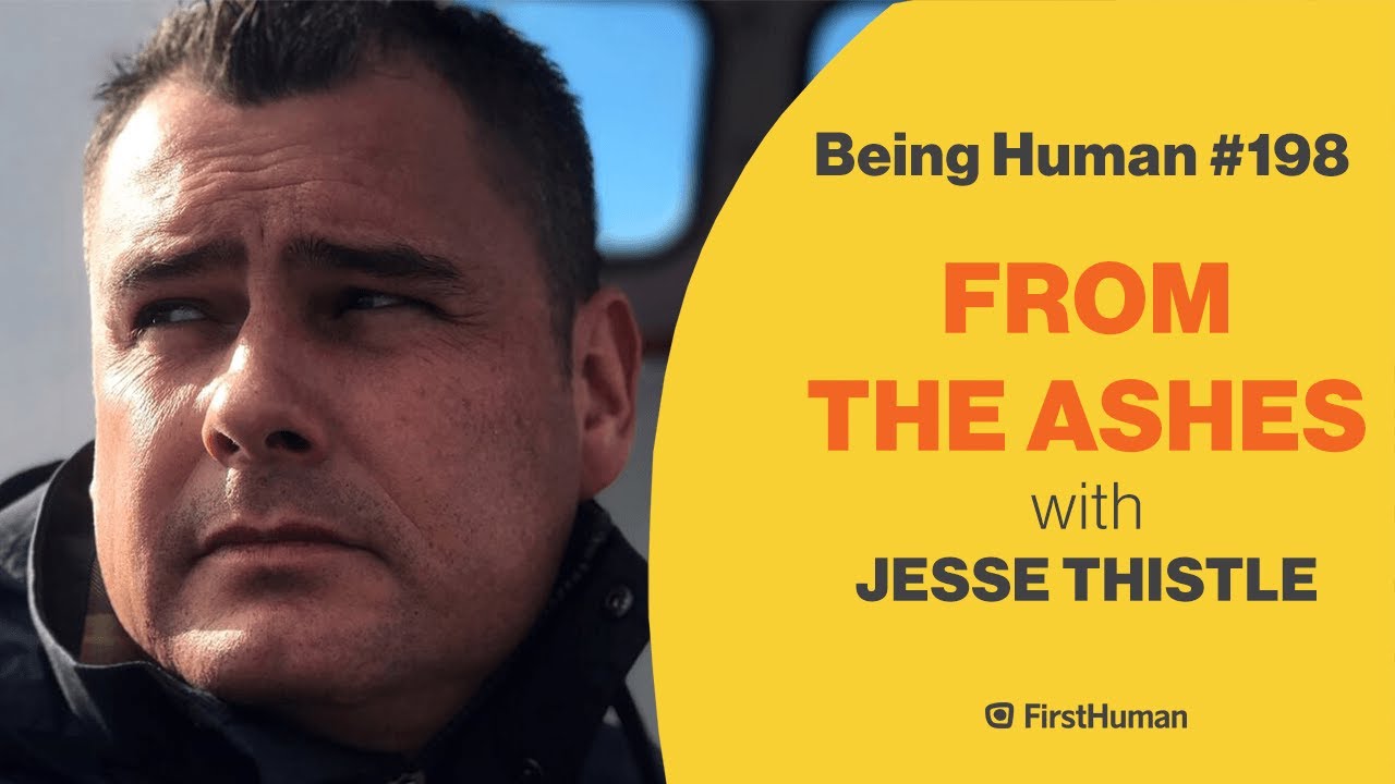 #198 FROM THE ASHES - JESSE THISTLE | Being Human - YouTube