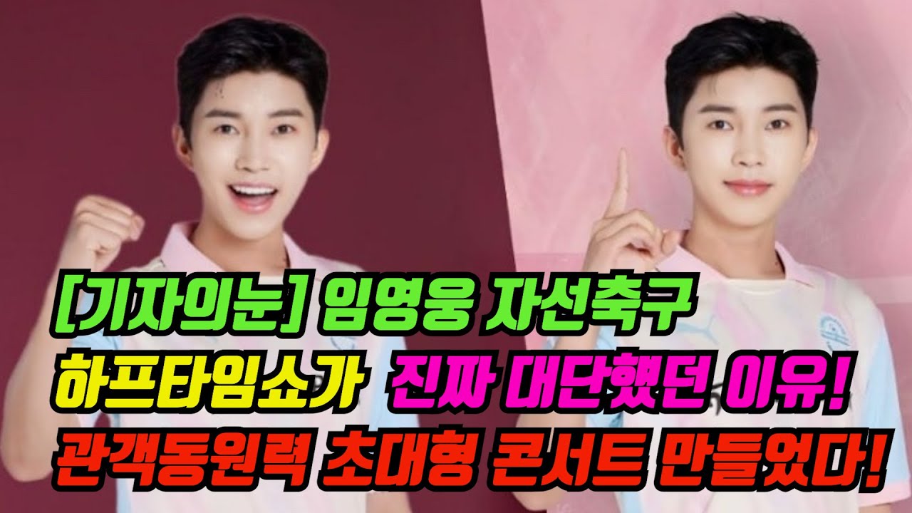 기자의 눈 임영웅 자선축구 하프타임쇼가 진찌 대단했던 이유 관객동원력 초대형 콘서트 만들었다 기자형의 백발백중 228