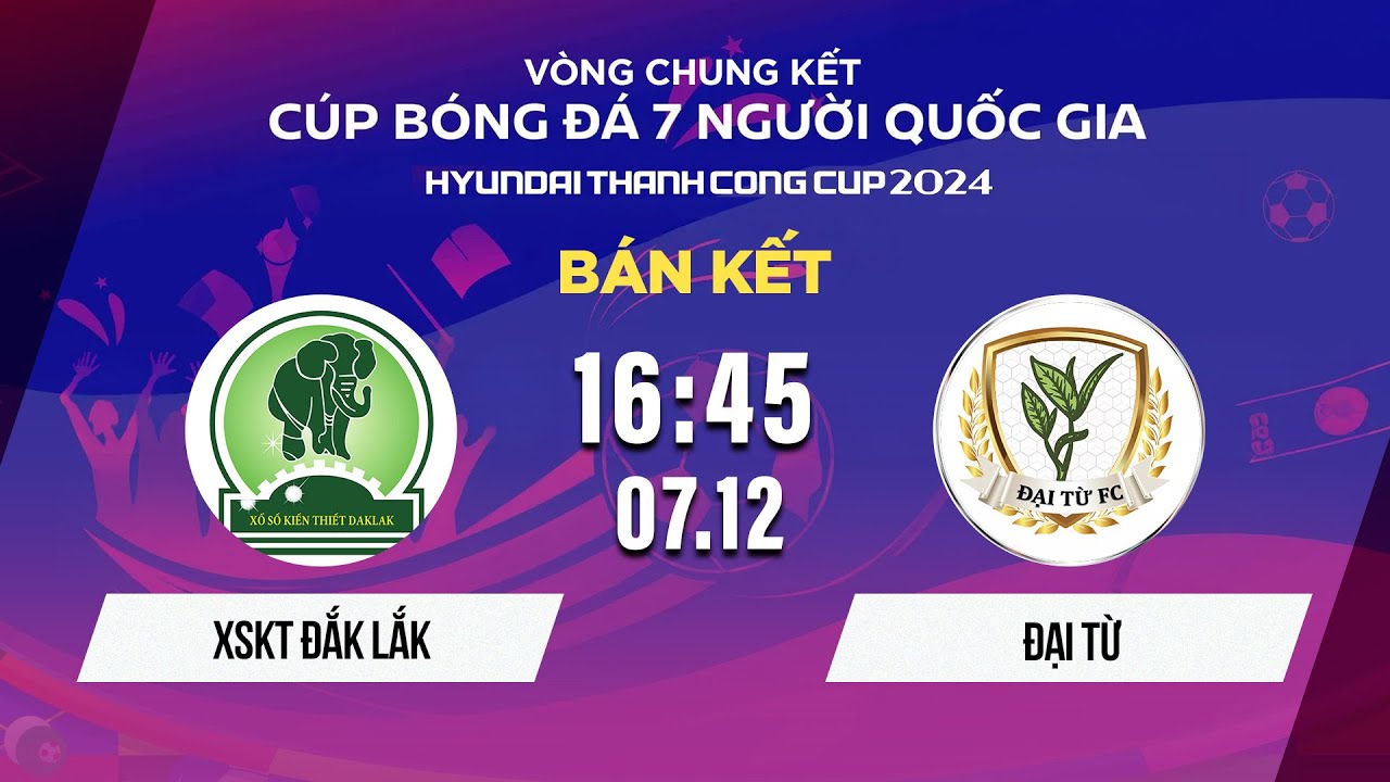 🔴Trực tiếp: XSKT ĐẮK LẮK - ĐẠI TỪ | VCK Cúp BĐ 7 người QG Hyundai Thành Công Cup 2024 #VSCS4 ...