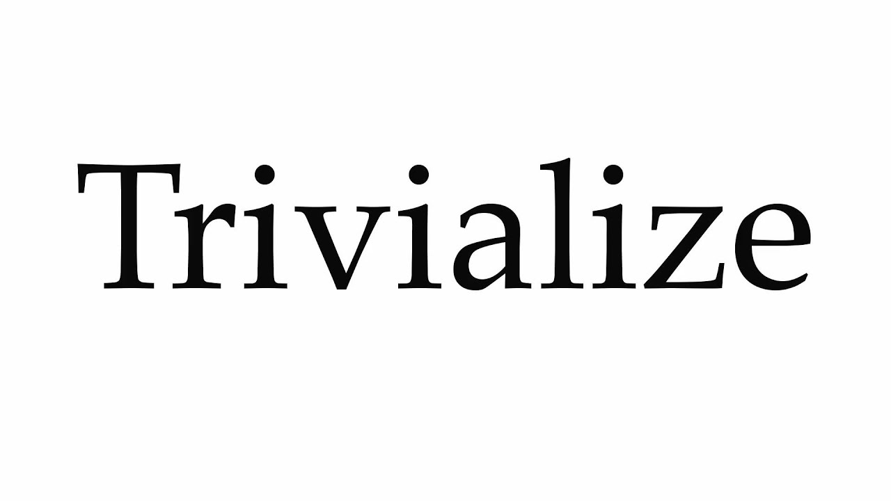 How To Pronounce Trivialize YouTube how-to-pronounce-trivialize-youtube