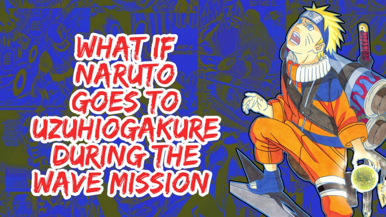 What if Naruto goes to Uzuhiogakure During The Wave Mission | Part 1 ...