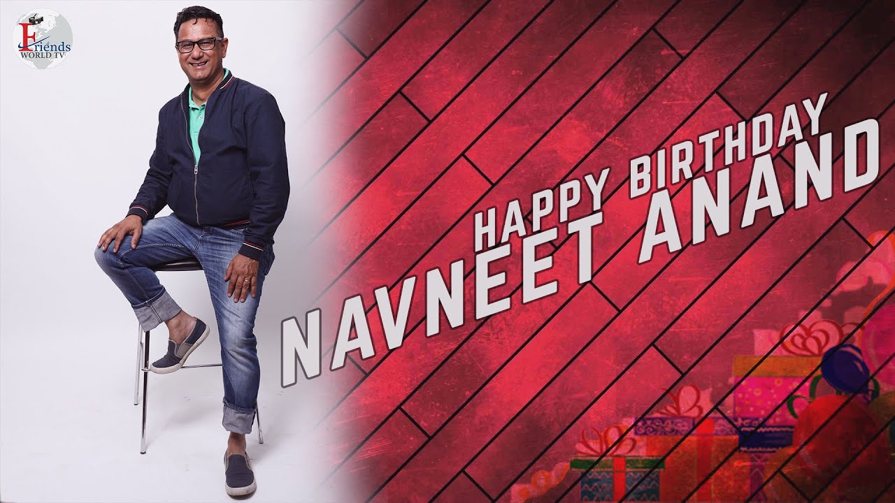 Happy Birthday to Navneet Anand Ji 🎂 - YouTube