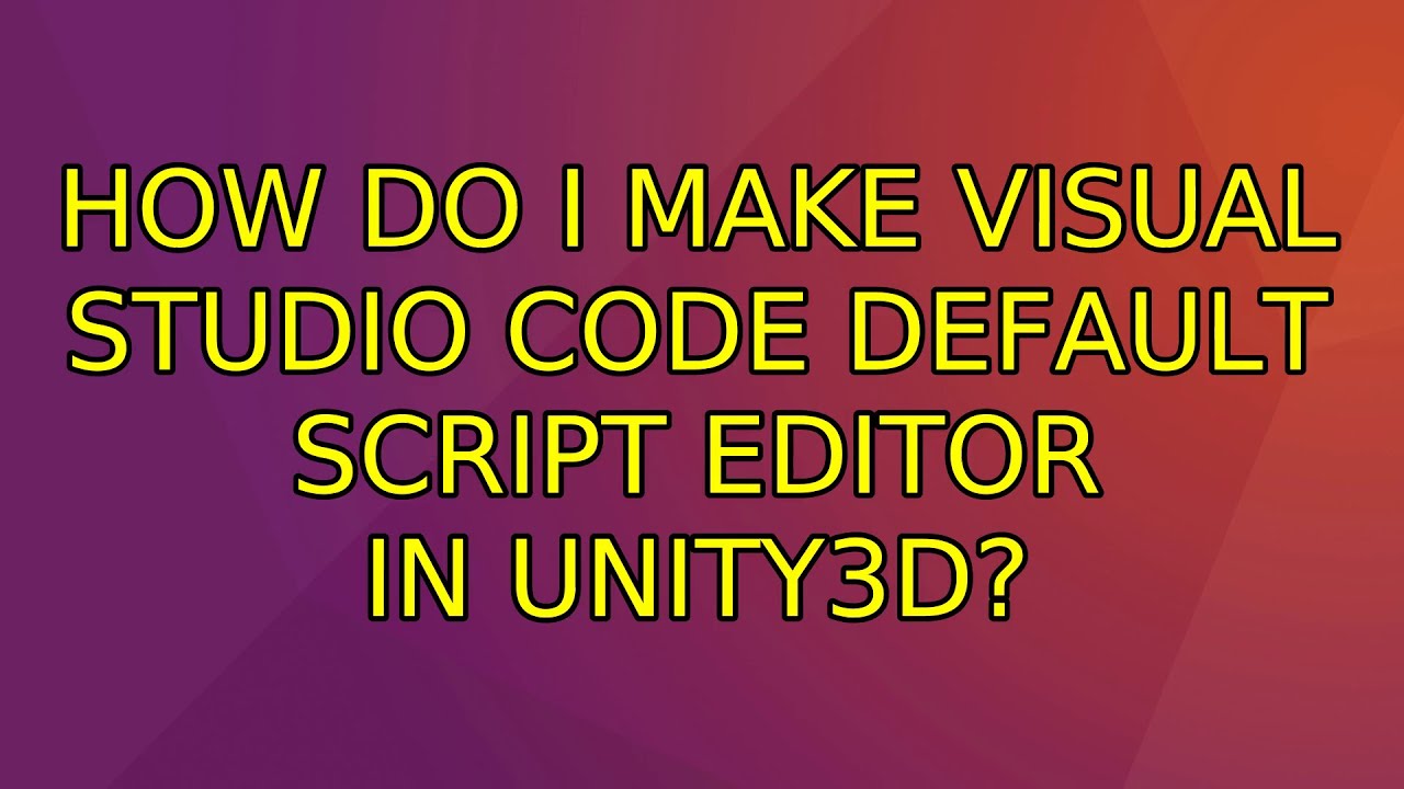 How Do I Make Visual Studio Code Default Script Editor In Unity3d How Do I Make Visual Studio Code Default Script Editor In Unity3d