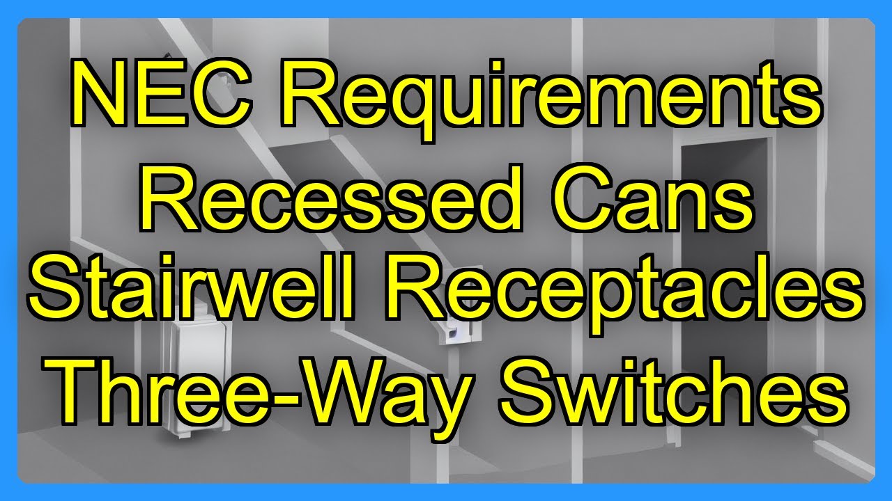 NEC Requirements Recessed Cans Stairwell Receptacles Three-Way Switches ...