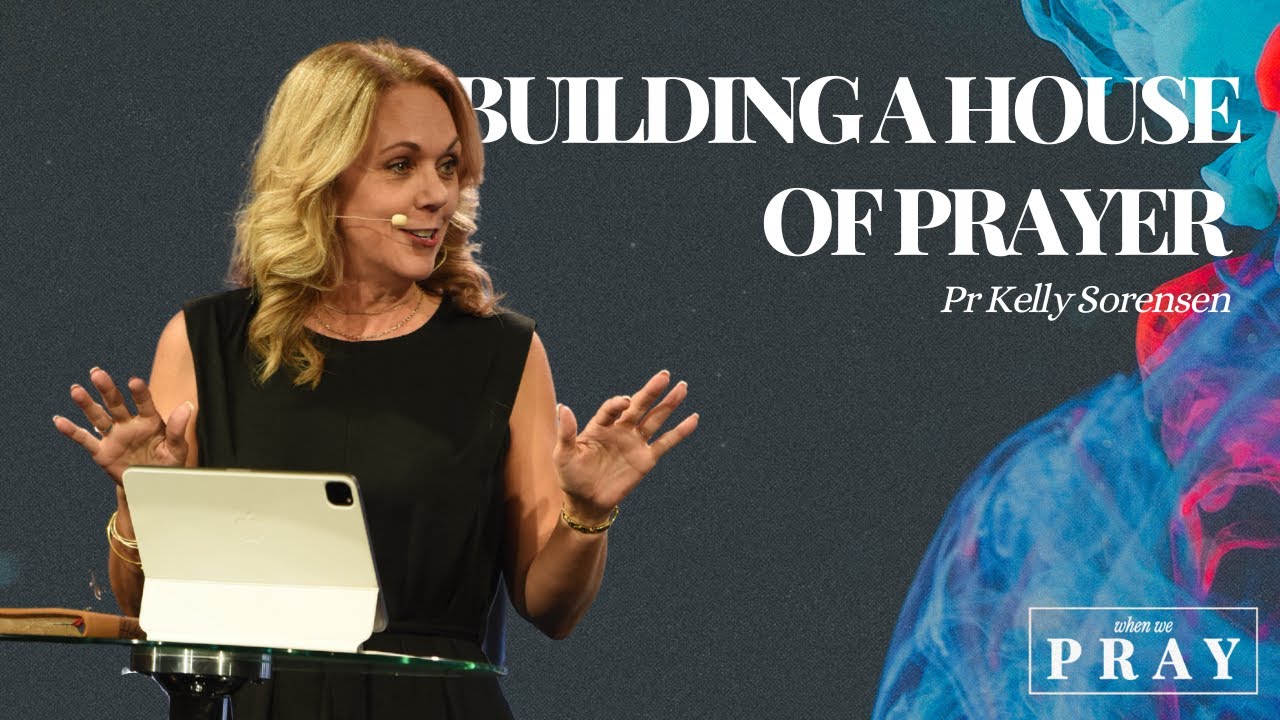 Building a House of Prayer | When We Pray | Pr Kelly Sorensen - YouTube