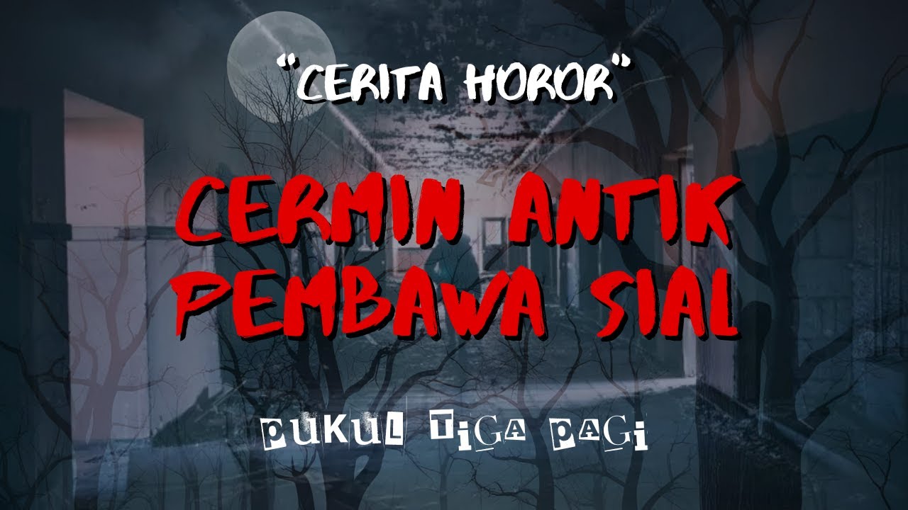 Cermin Antik Pembawa Sial - Cerita Horor - Tempat Horor - Pukul Tiga ...