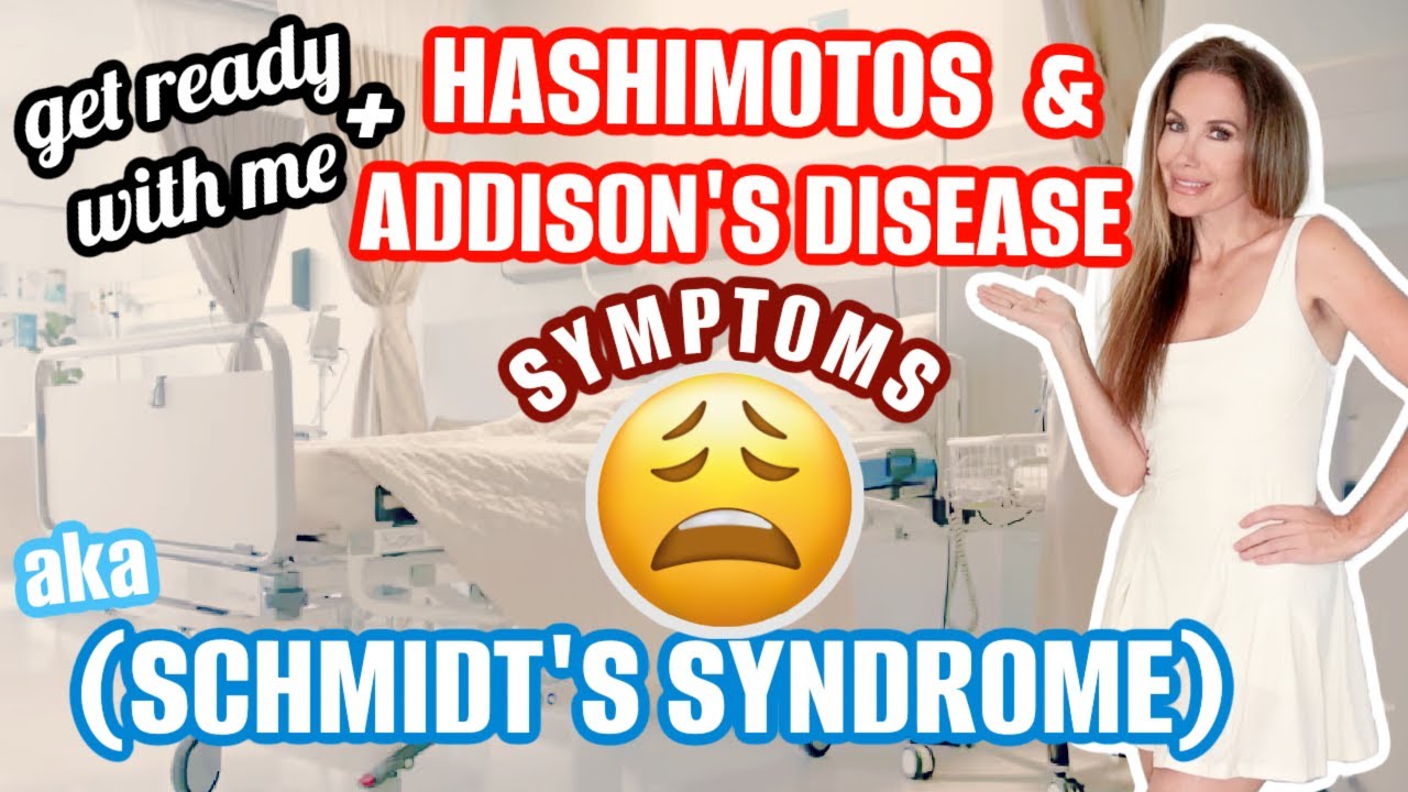 HASHIMOTOS & ADDISON'S DISEASE SYMPTOMS AKA SCHMIDT'S SYNDROME + GRWM ...