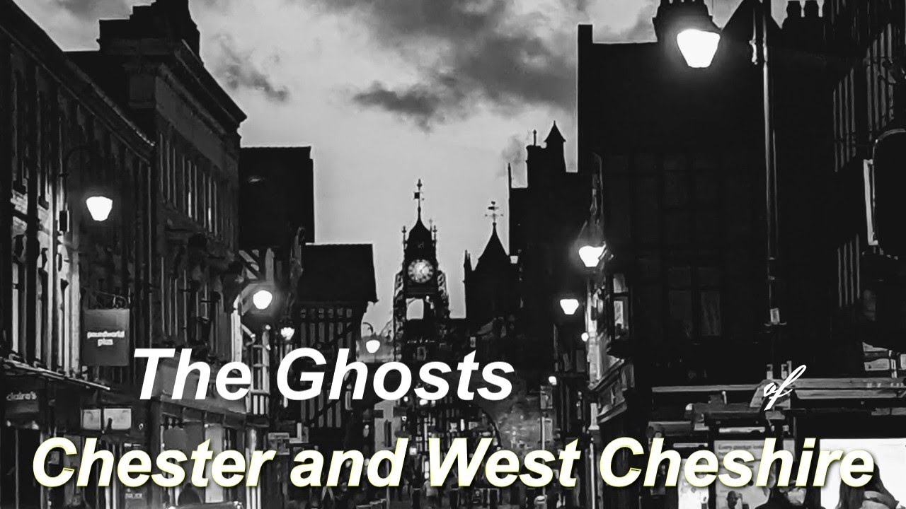 The Ghosts of Chester and West Cheshire - YouTube