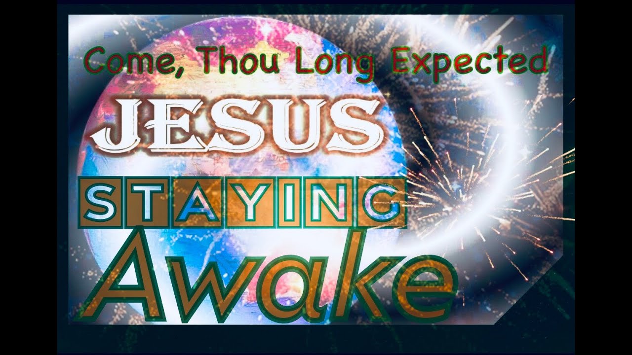 Come, thou long expected Jesus: Staying Awake | Mark 13:32-37 | Newe ...