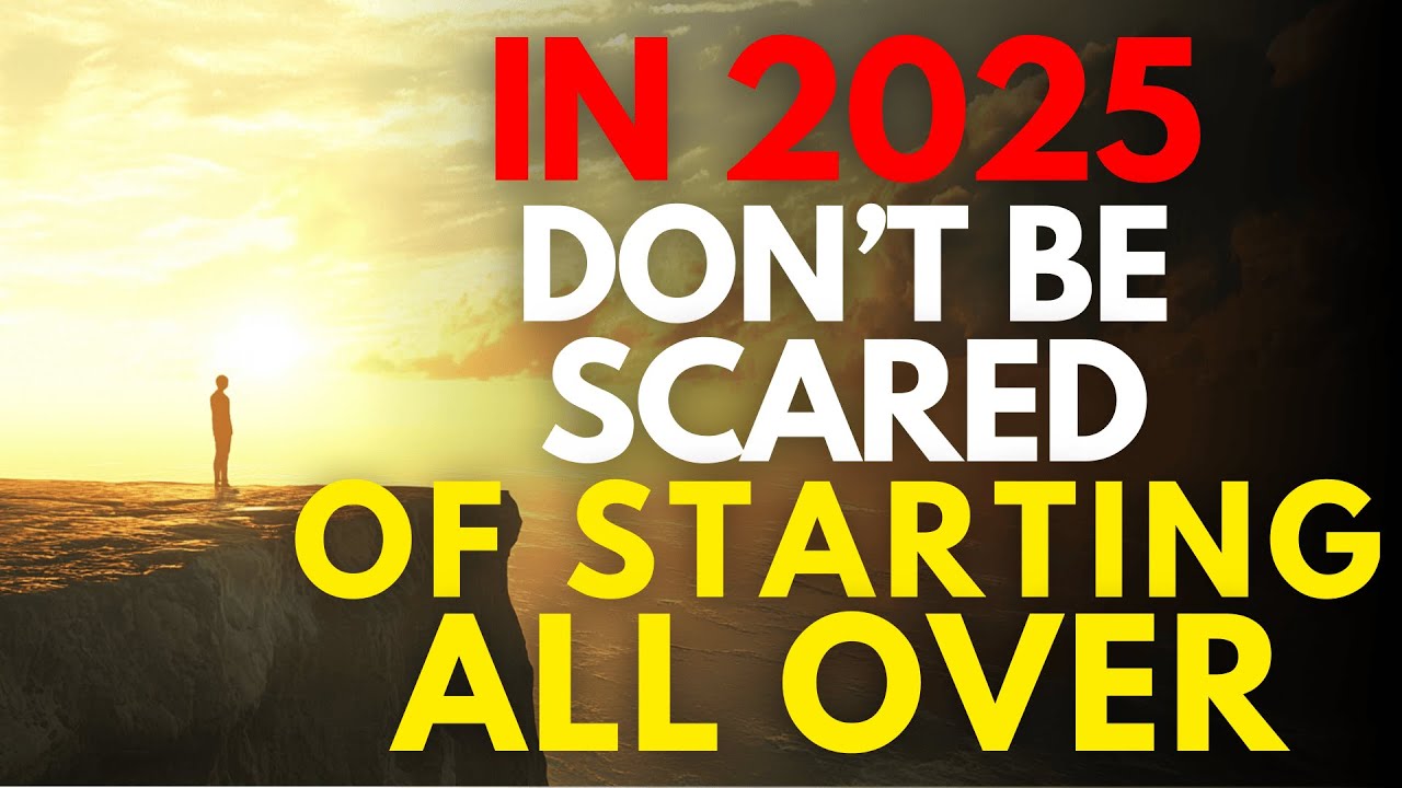 IN 2025, DON’T BE AFRAID OF STARTING ALL OVER AGAIN - YouTube
