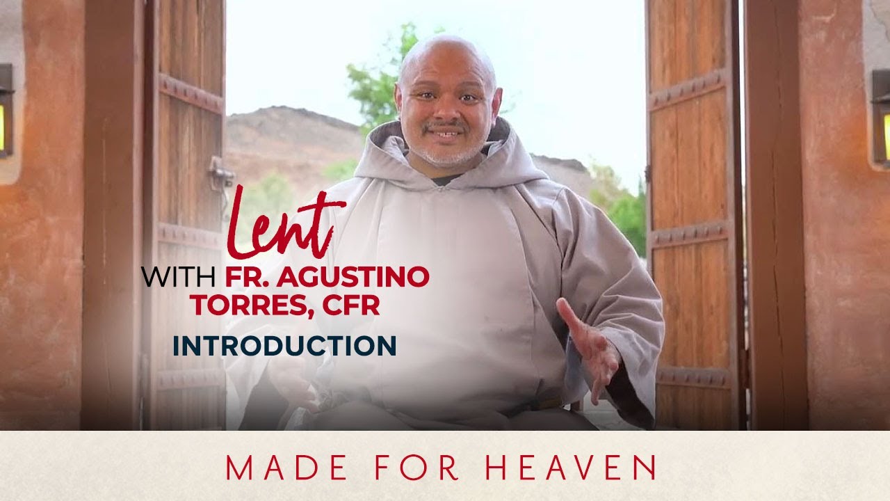 INTRODUCTION | Lent with Fr. Agustino Torres, CFR | Made for Heaven ...