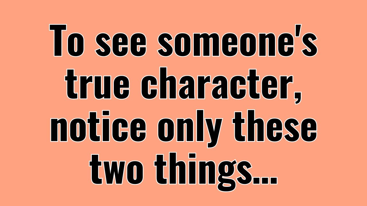 To see someone's true character, notice only two things…| psychology ...