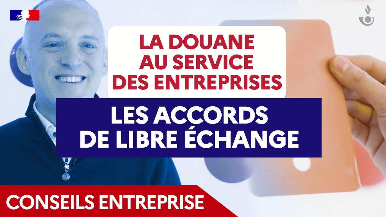La douane au service des entreprises : les accords de libre échange ...
