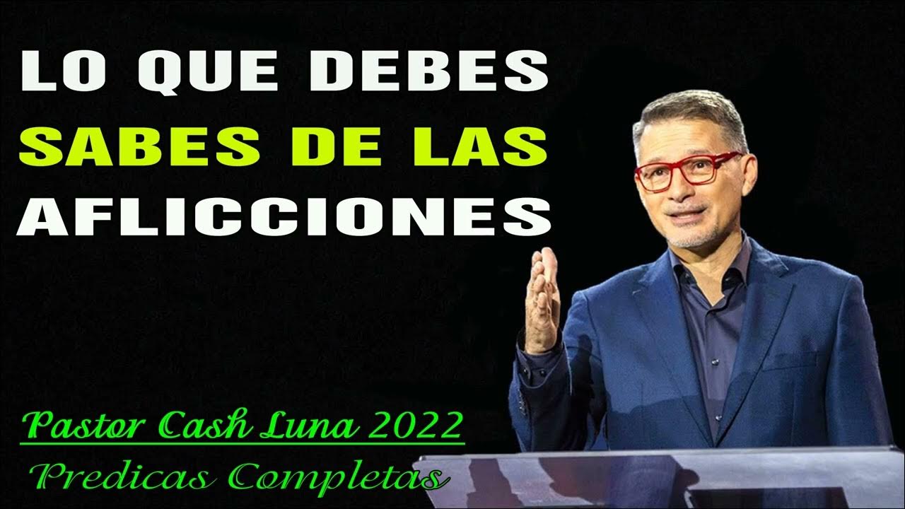 Cash Luna 2023 - Lo que debes sabes de las aflicciones - Cash Luna 2023 Predicas Completa - YouTube