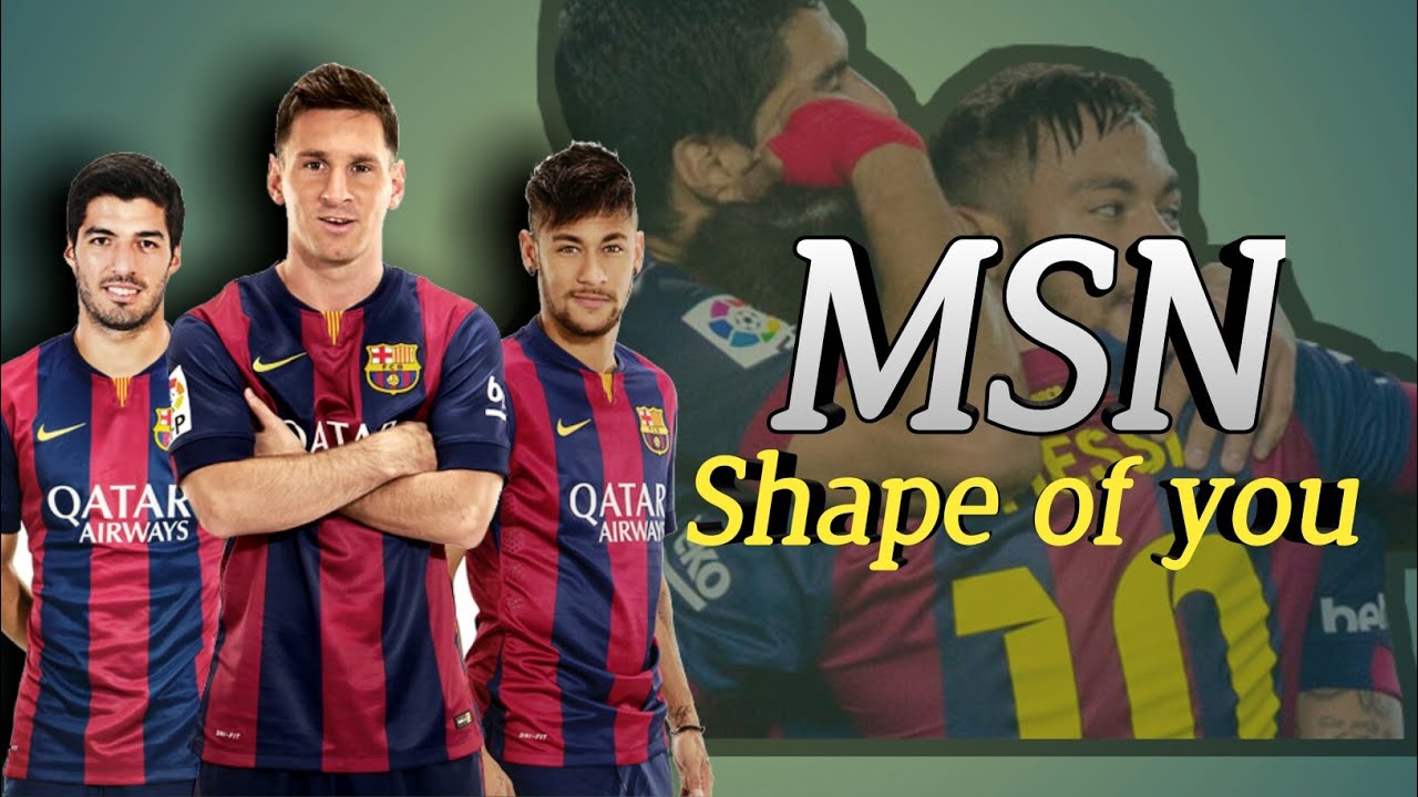 MSN (Messi,Suarez,Neymar) Shape of you Skills and goals [Football is ...