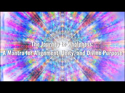 Journey to Wholeness: A Mantra for Alignment, Unity, and Divine Purpose ...