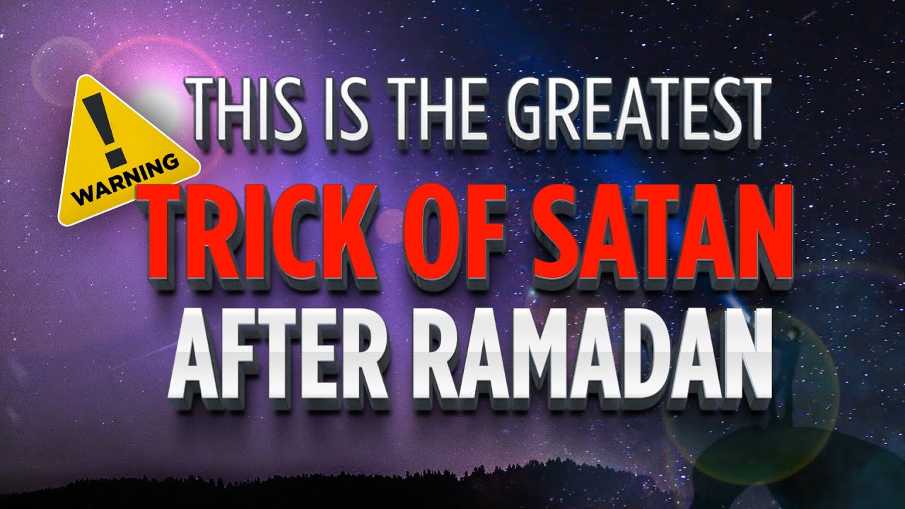 THIS IS THE GREATEST TRICK OF SATAN AFTER RAMADAN - YouTube