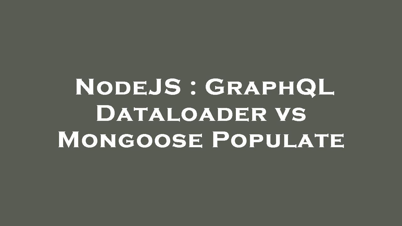 Nodejs Graphql Dataloader Vs Mongoose Populate Youtube