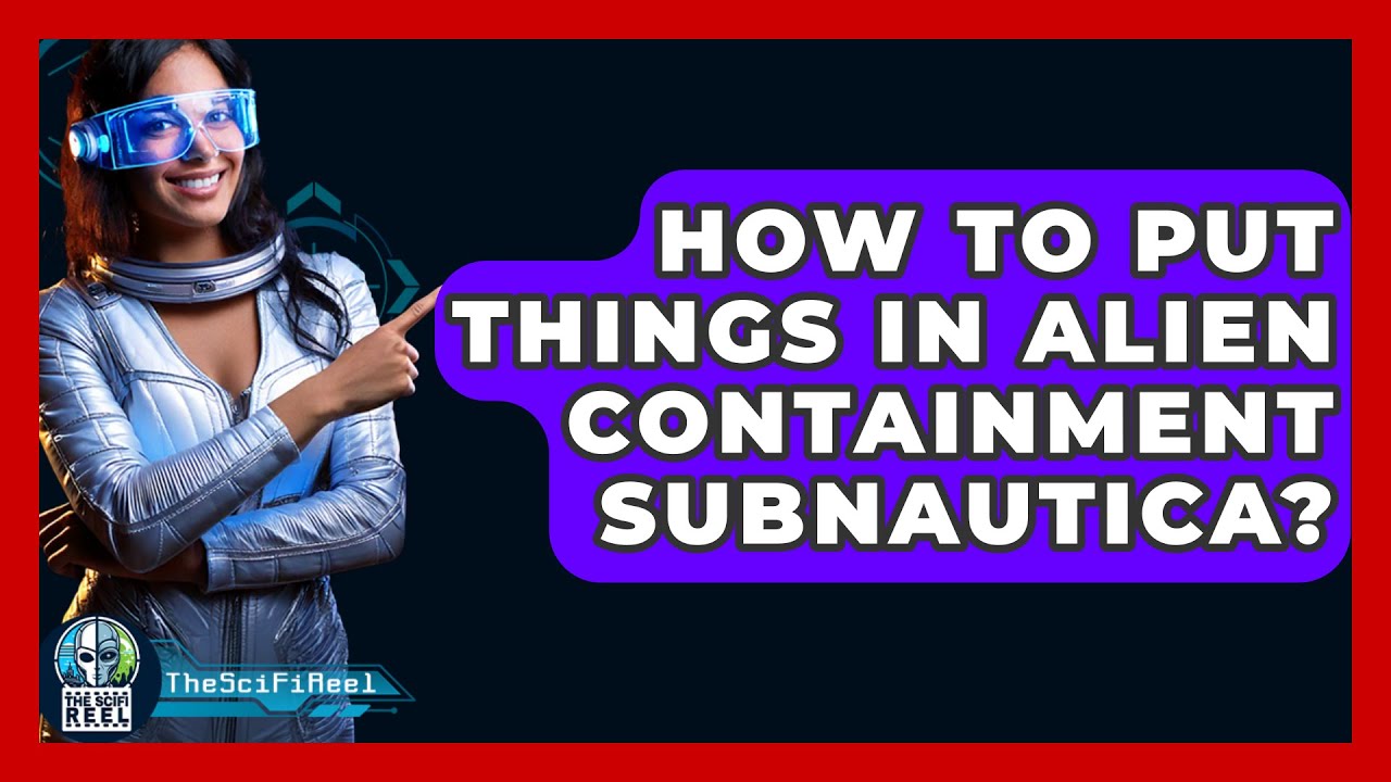 How To Put Things In Alien Containment Subnautica? - The SciFi Reel ...